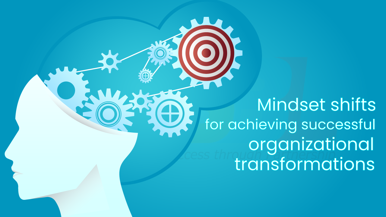 Achieve mindset shift for organizational transformations?