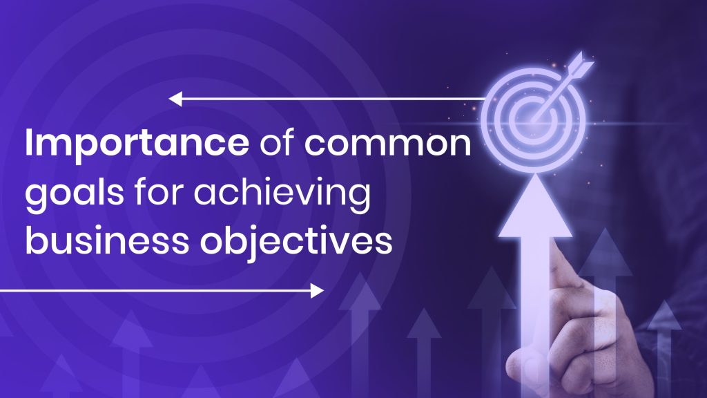 Importance of common goals for achieving business objectives