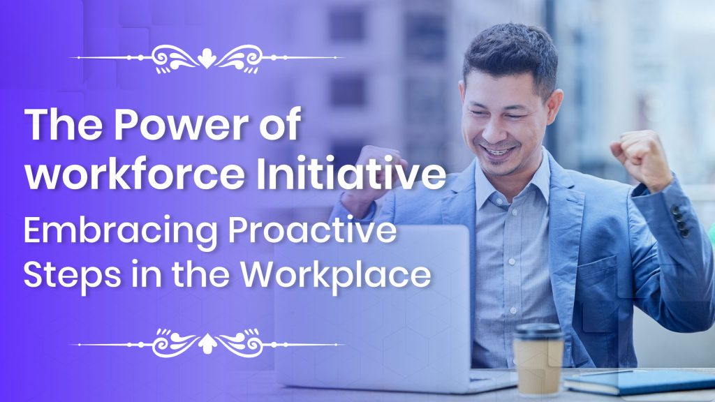 Empowering Workforce: Proactive Workforce Initiatives