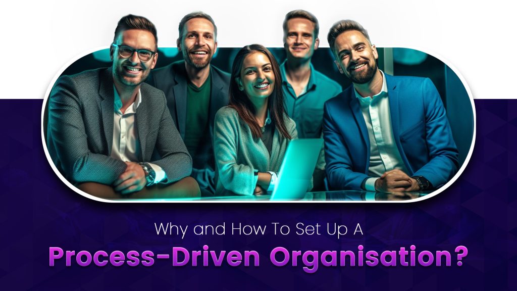 Why and How to Set Up a Process-Driven Organisation