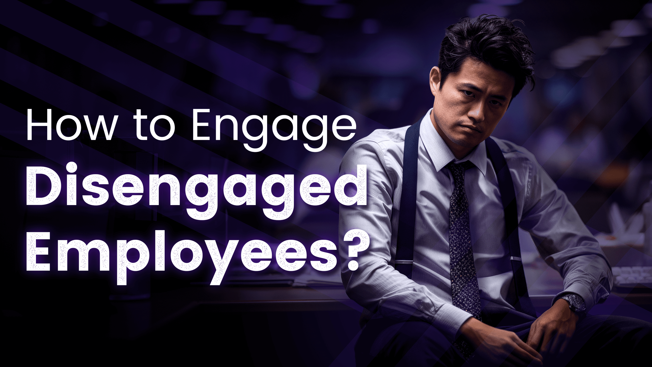 Re-engage Disengaged Employees at Work | 6 Best Strategies
