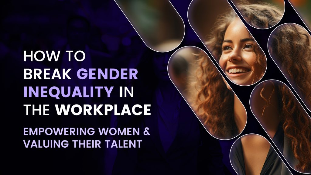 How To Break Gender Inequality in TheWorkplace: Empowering Women and ...